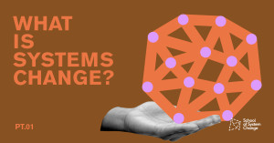 What is systems change? by Saskia Rysenbry - School of System Change